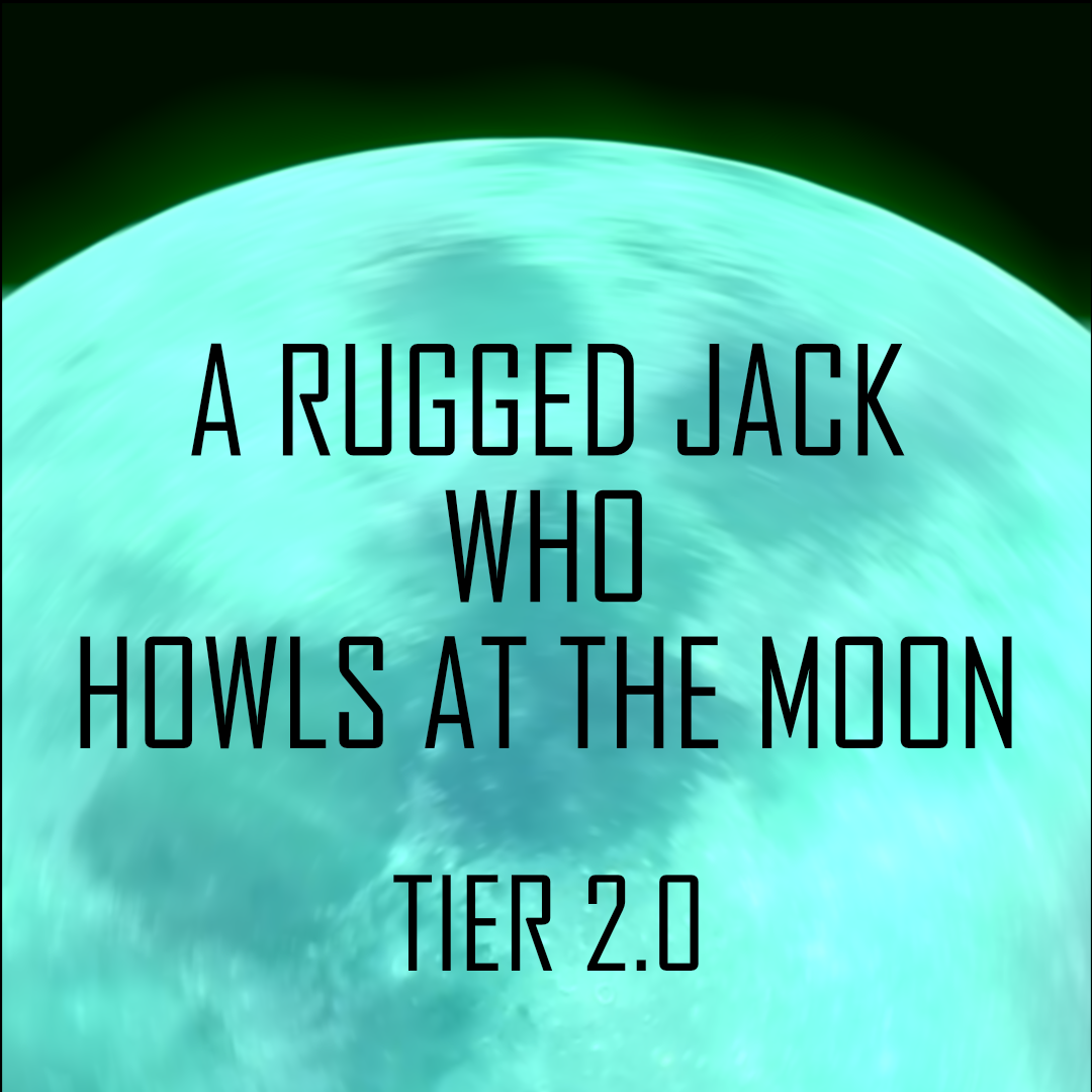 A Rugged Jack Who Howls At The Moon (Tier 2.0) – THE INFINITE CONSTRUCT